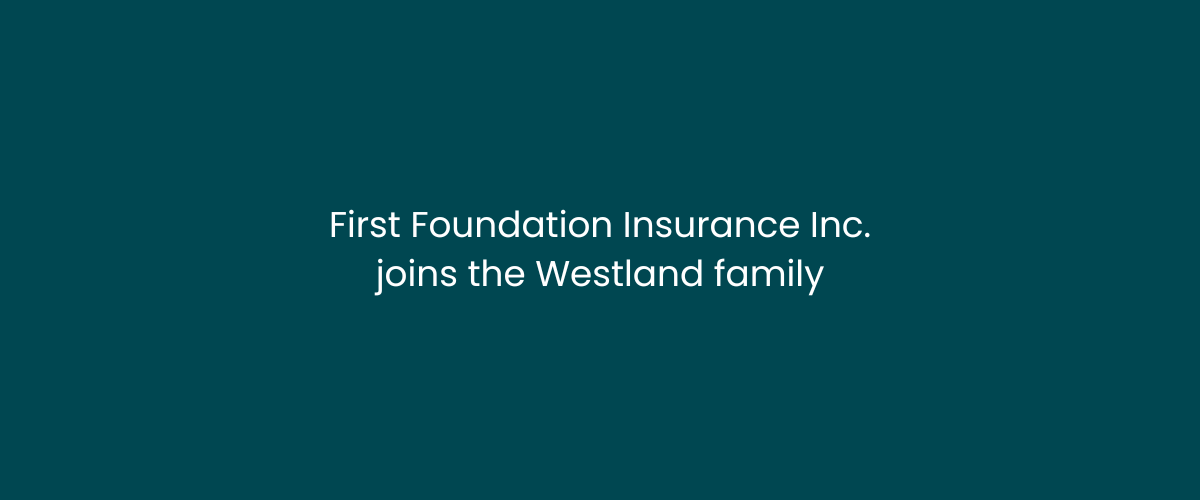 First Foundation Insurance Inc. is now Westland Insurance | Westland ...